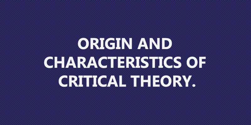 Origin and Characteristics of Critical Theory - Owlgen